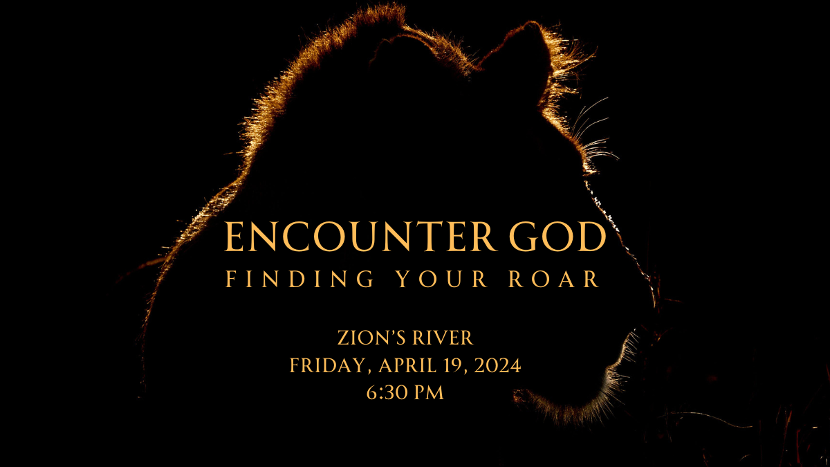 ENCOUNTER GOD Finding Your Roar 2 (1200 x 675 px) – Zion's River